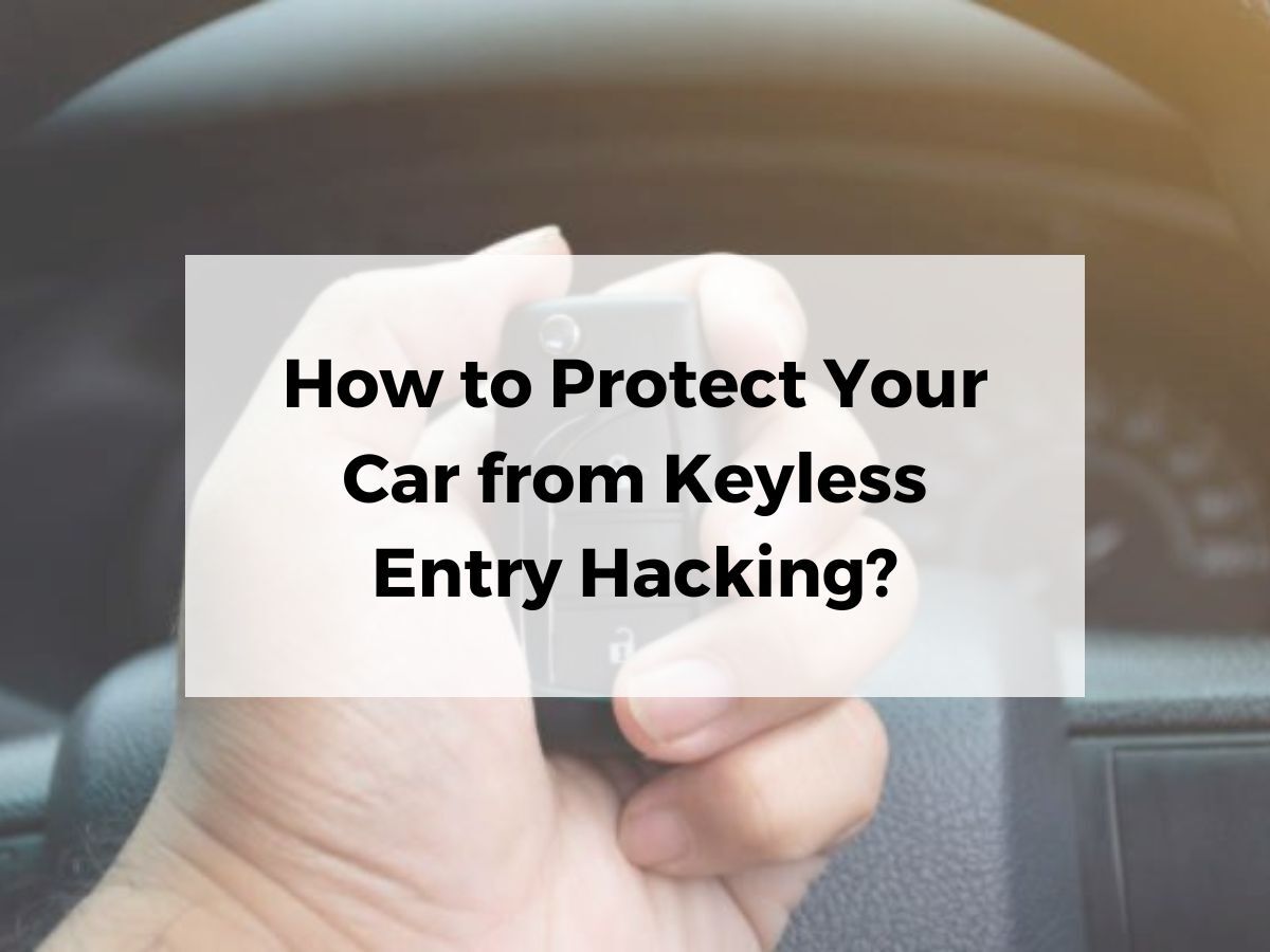 How to Protect Your Car from Keyless Entry Hacking?